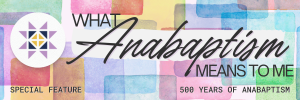 Anabaptism at 500: What Anabaptism Means to Me – March 2025 - Mosaic ...